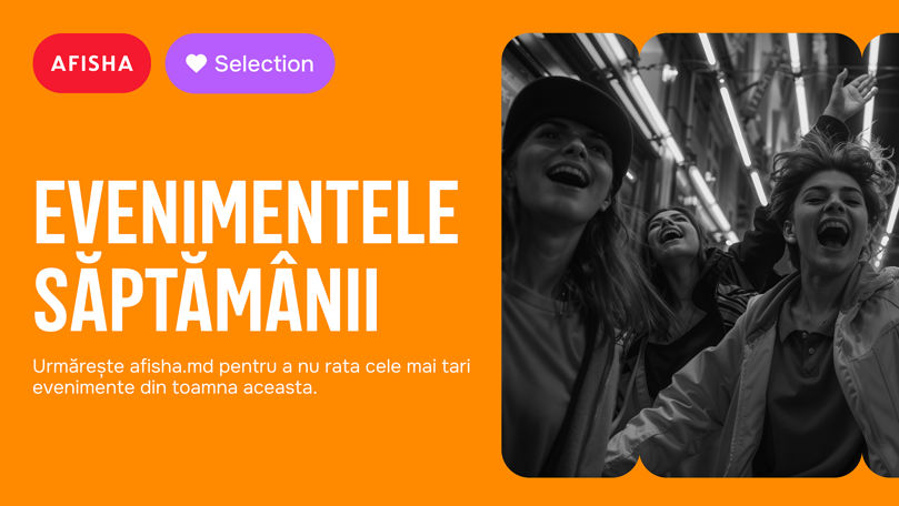 Afisha.md recomandă evenimentele săptămânii